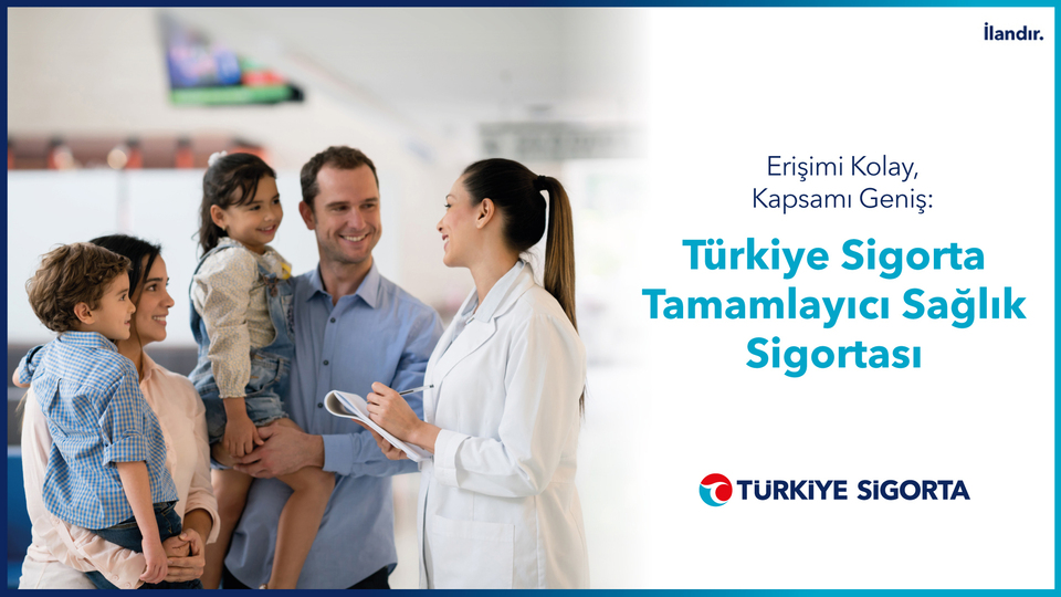 Erişimi Kolay, Kapsamı Geniş: Türkiye Sigorta Tamamlayıcı Sağlık ...